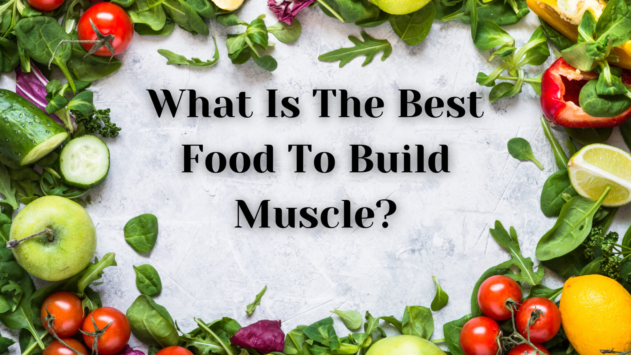 What Is The Best Food To Build Muscle? Here Lies The Answer